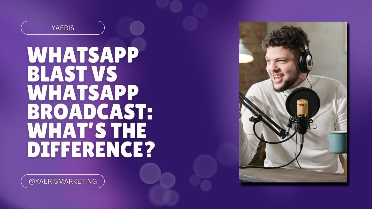 WhatsApp Blast Vs WhatsApp Broadcast: What’s The Difference? | Yaeris